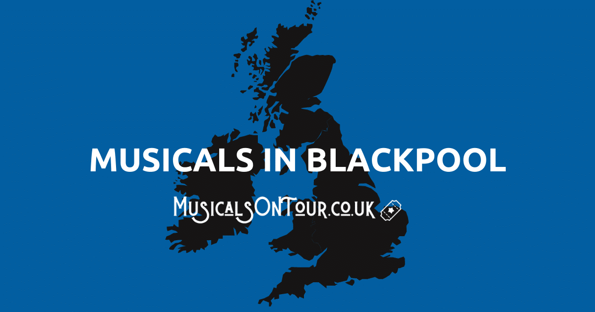 Musicals In Blackpool - What's On 2026 / 2027 | Tickets & Dates