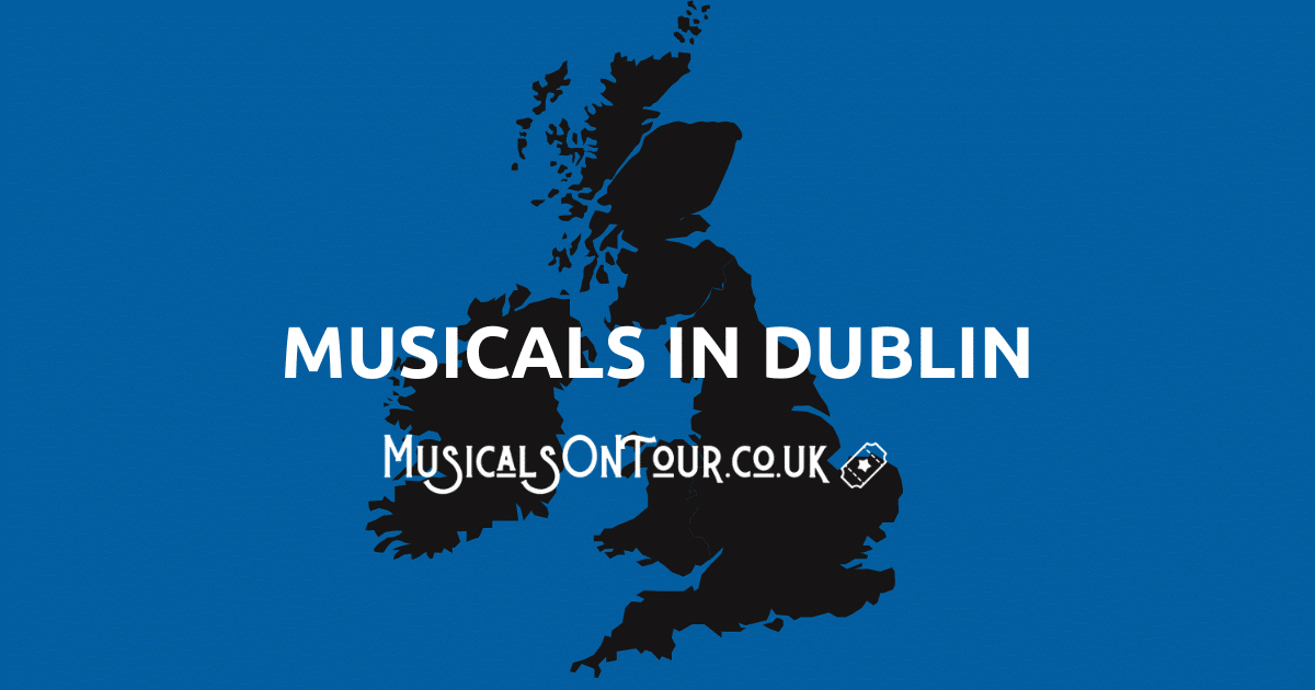 Musicals In Dublin - What's On 2025 / 2026 | Tickets & Dates