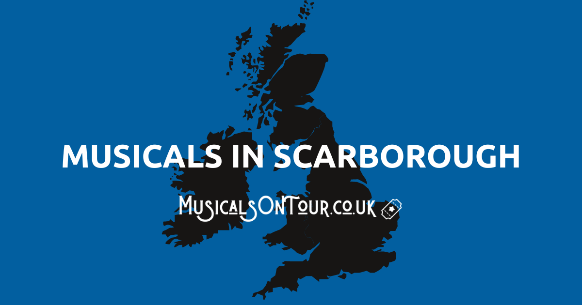 Musicals in Scarborough - What's On 2025 / 2026 | Tickets & Dates